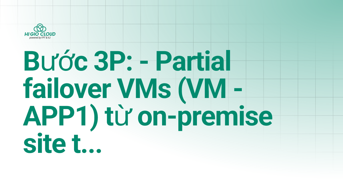 Bước 3P: - Partial failover VMs (VM - APP1) từ on-premise site to HI GIO site. | HI GIO User Guide