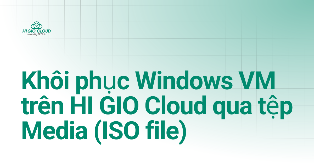 Khôi phục Windows VM trên HI GIO Cloud qua tệp Media (ISO file) | HI GIO User Guide