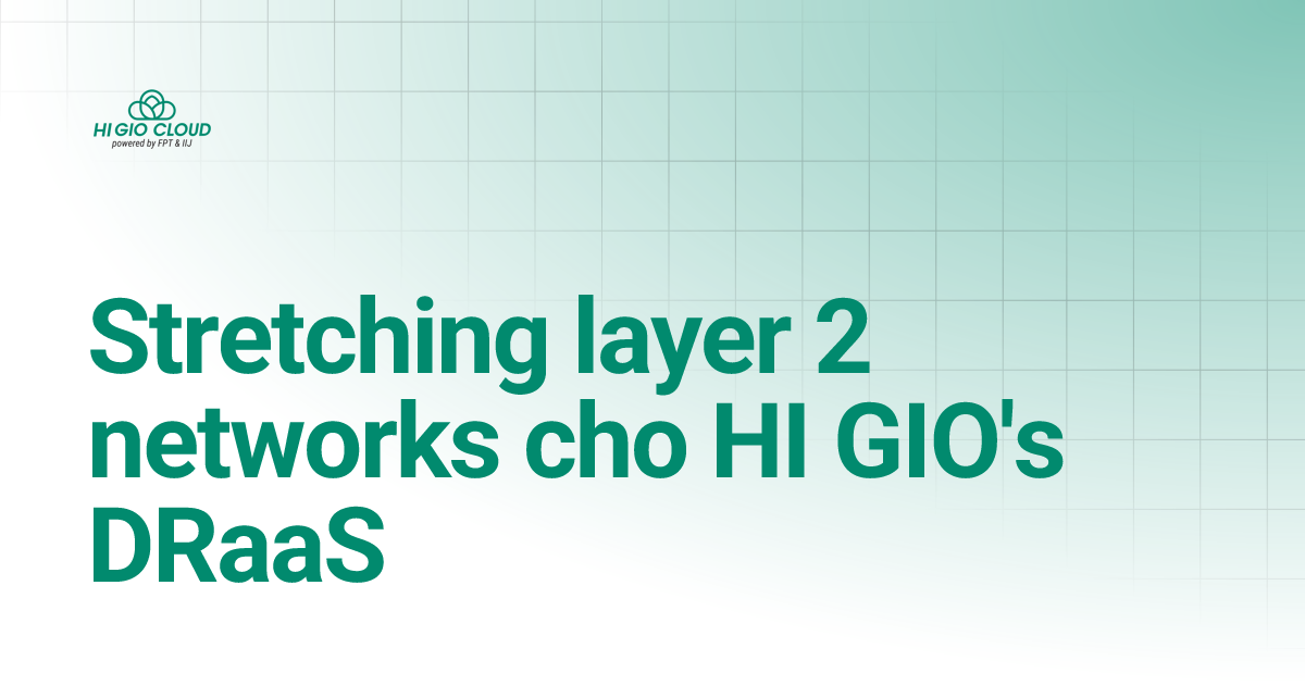 Stretching layer 2 networks cho HI GIO's DRaaS | HI GIO User Guide