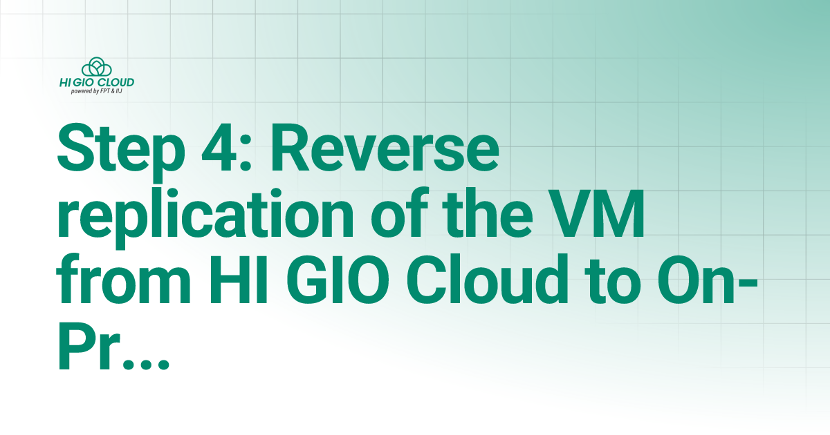 Step 4: Reverse replication of the VM from HI GIO Cloud to On-Premises | HI GIO User Guide