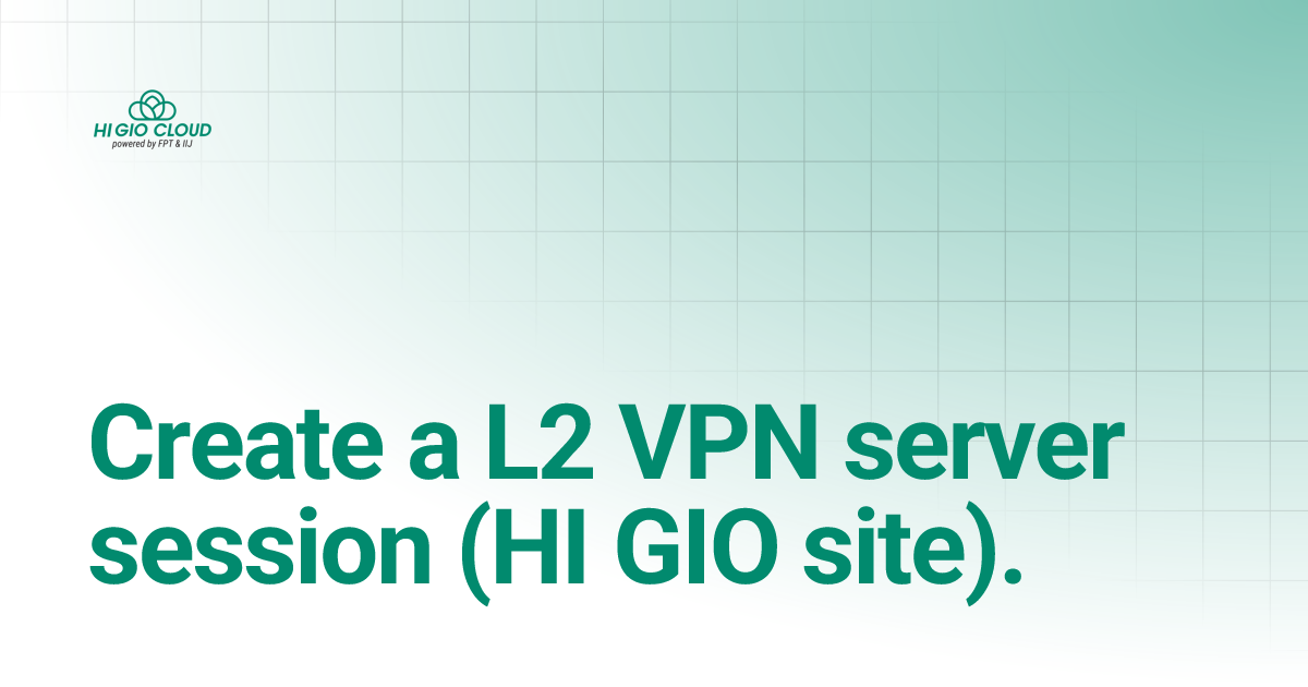 Create a L2 VPN server session (HI GIO site). | HI GIO User Guide
